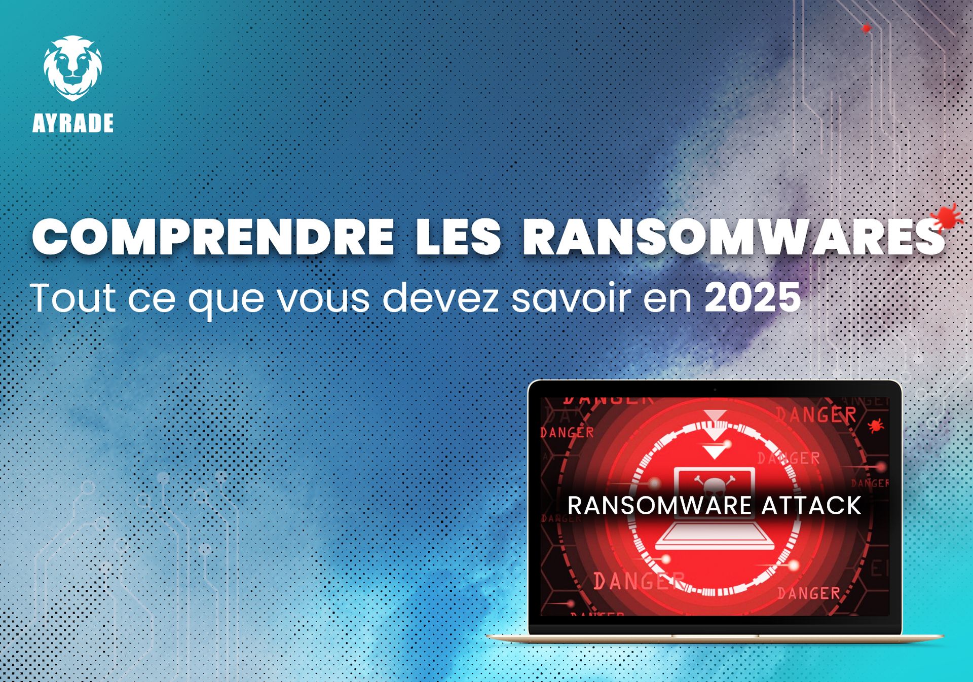 Comprendre les Ransomwares : Tout Ce Que Vous Devez Savoir en 2025