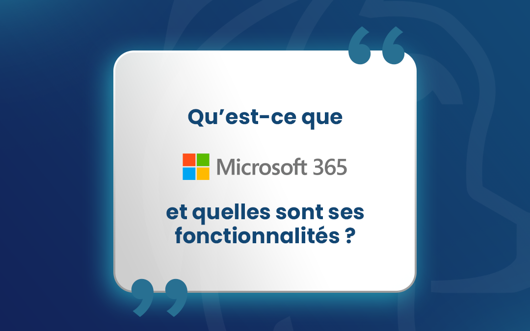 Qu’est-ce que Microsoft 365 et quelles sont ses fonctionnalités